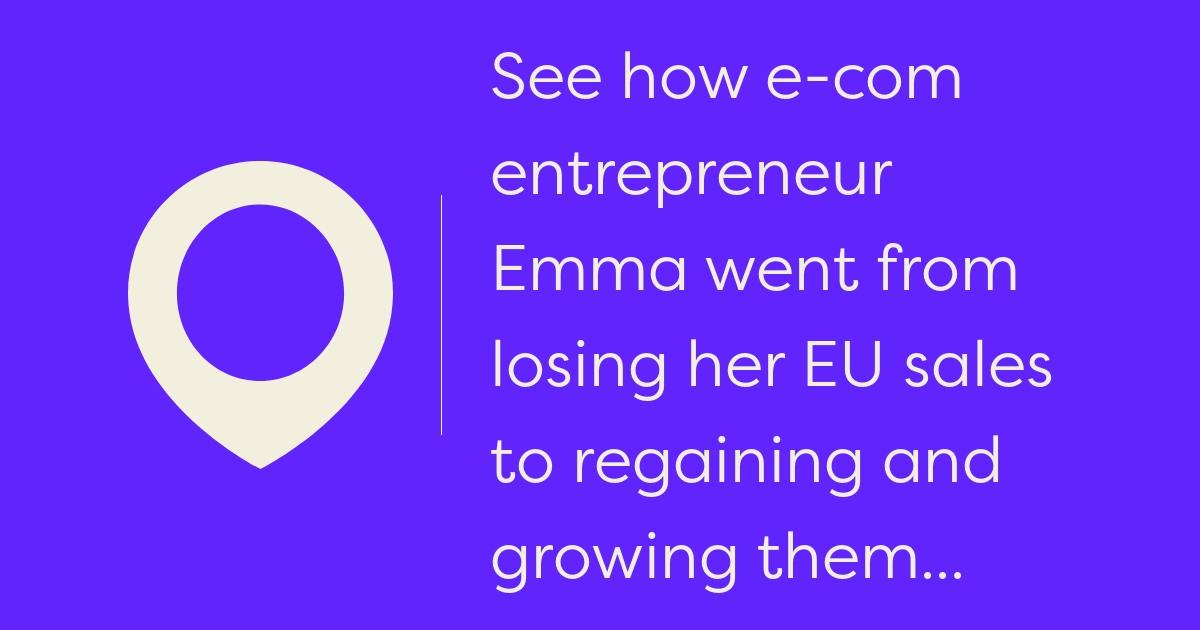 See how e-com entrepreneur Emma went from losing her EU sales to ...