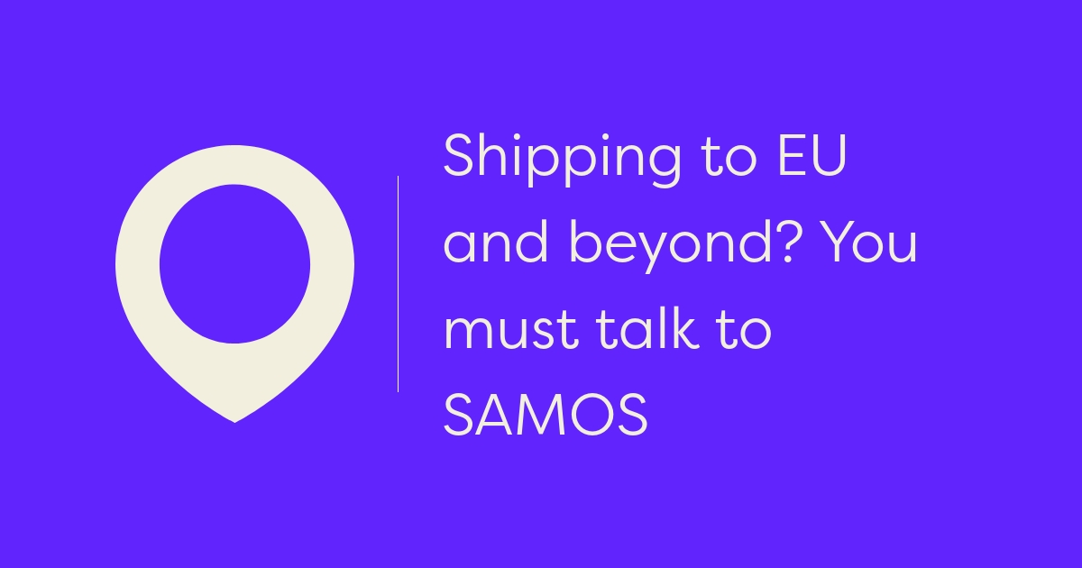 Sending a parcel to EU from the UK? You must talk to SAMOS