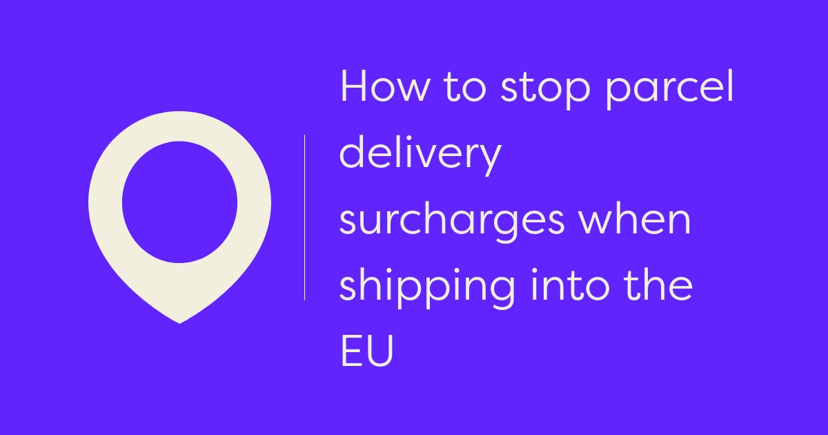 How to stop parcel delivery surcharges when shipping into the EU