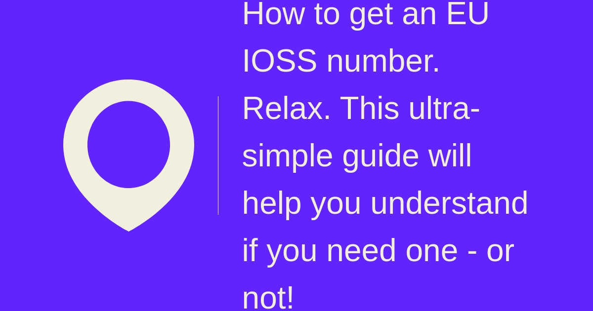 How to get an EU IOSS number. Relax.....this ultra-simple guide will help you understand if you ...