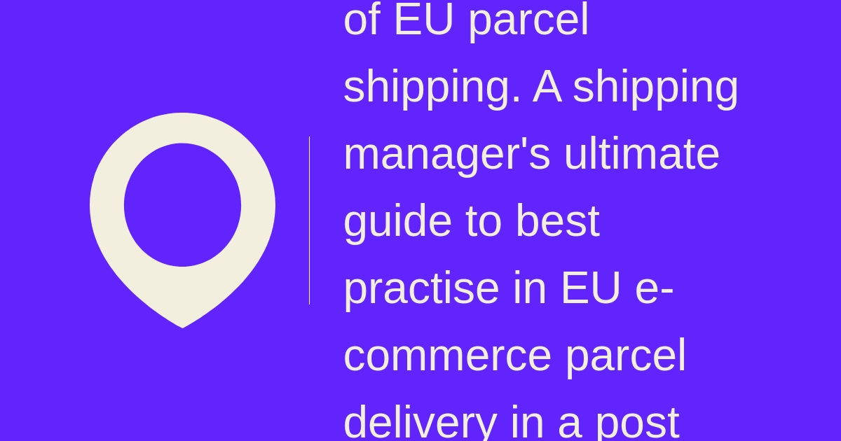The dos and don'ts of EU parcel shipping. A shipping manager's ultimate ...