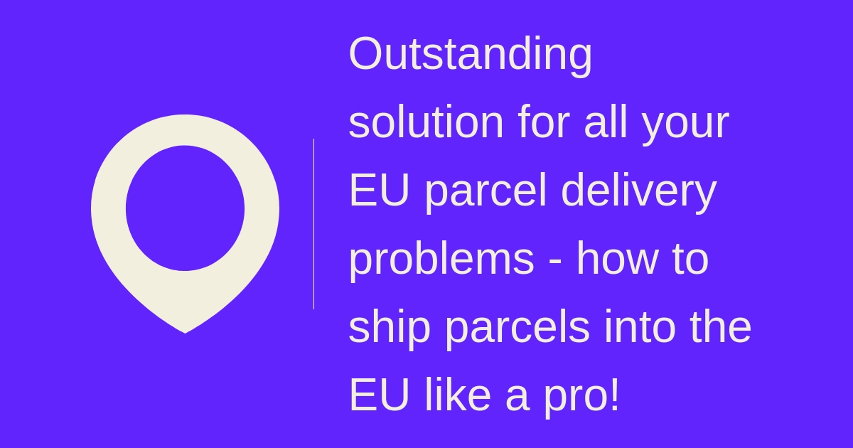 Outstanding solution for all your EU parcel delivery problems